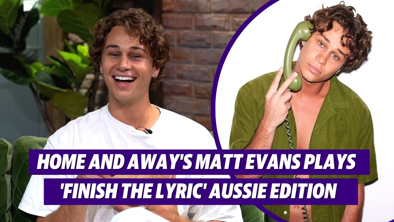 Home and Away’s Matt Evans plays Finish the Lyric (Aussie edition ...